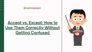 Accept vs. Except: How to Use Them Correctly Without Getting Confused | Grammarpen